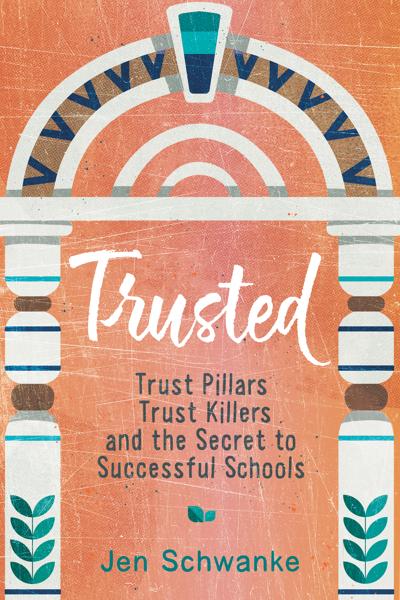 Trusted: Trust Pillars, Trust Killers, and the Secret to Successful Schools