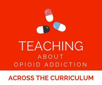 Teaching About Opioid Addiction Across the Curriculum