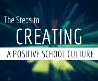 The Steps to Creating a Positive School Culture